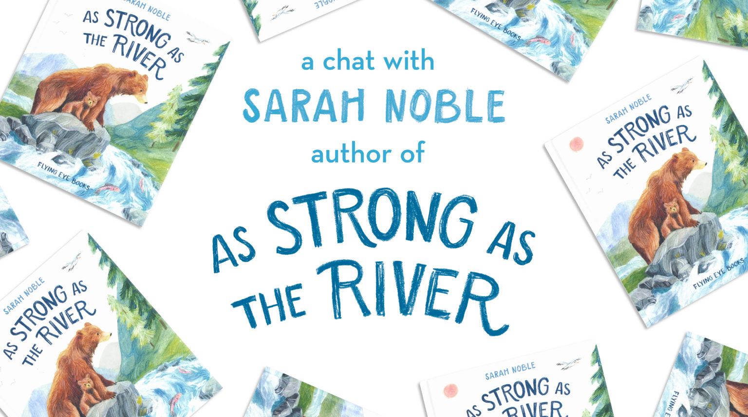 Sarah Noble on As Strong as the River – Flying Eye Books